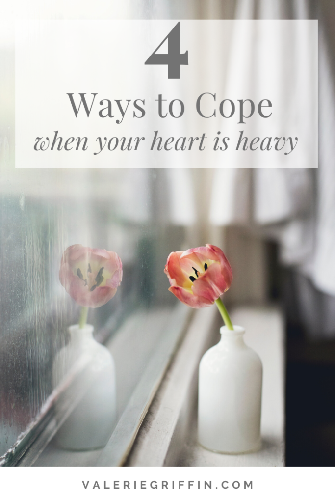 4 Ways to Cope When Your Heart is Heavy | Valerie Griffin